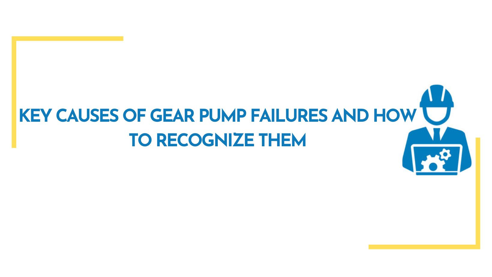 Causes of failures in gear pumps and how to identify them